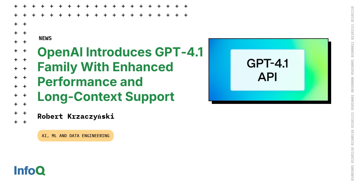 OpenAI Introduces GPT‑4.1 Family with Enhanced Performance and Long-Context Support - InfoQ