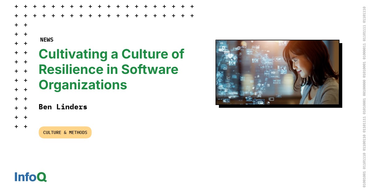 Cultivating a Culture of Resilience in Software Organizations - InfoQ