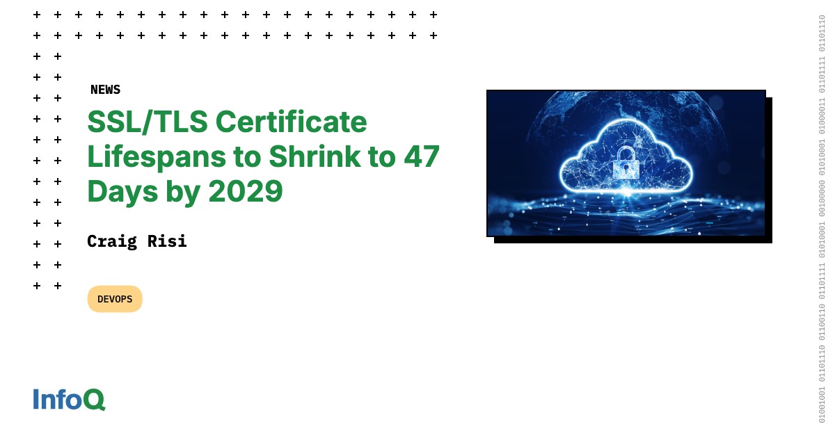 SSL/TLS Certificate Lifespans to Shrink to 47 Days by 2029 - InfoQ