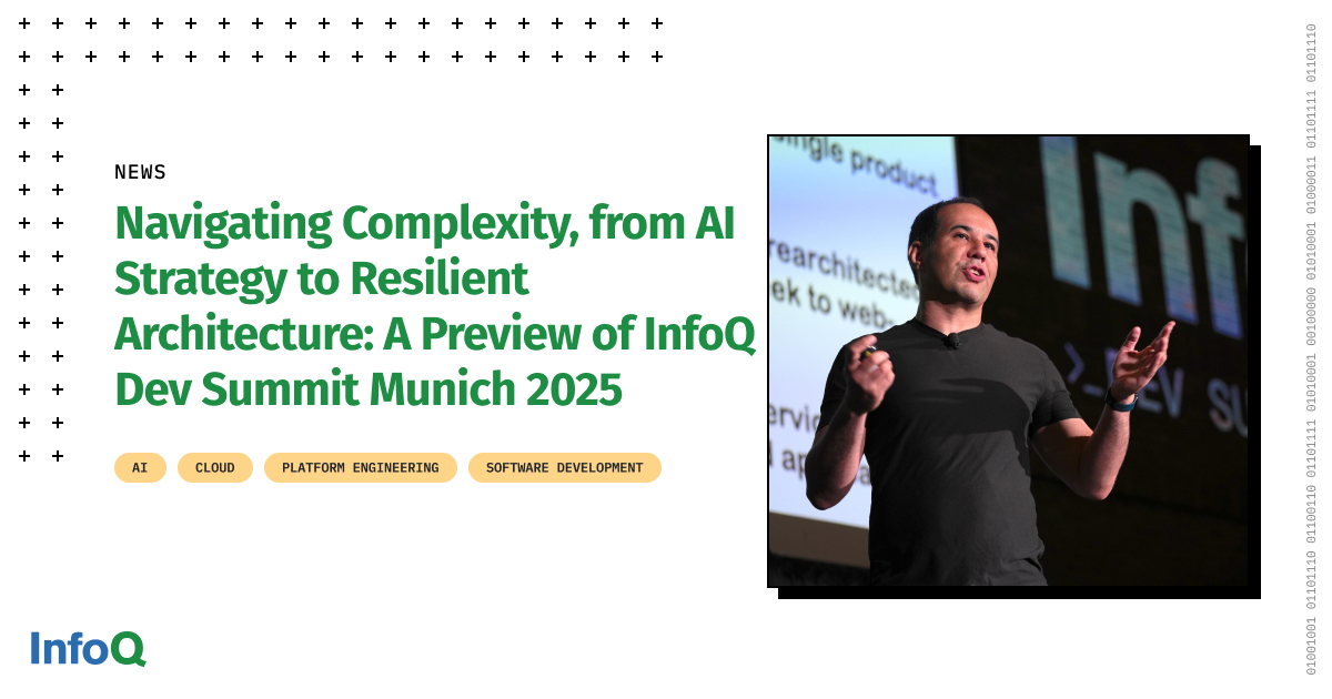 Navigating Complexity, from AI Strategy to Resilient Architecture: InfoQ Dev Summit Munich 2025 ...