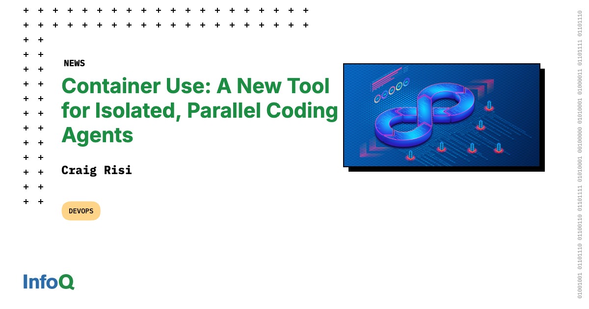 Container Use: a New Tool for Isolated, Parallel Coding Agents - InfoQ