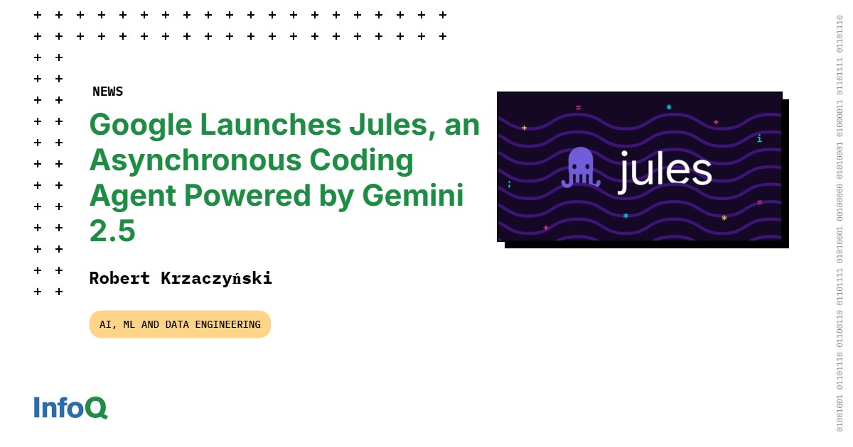Google Launches Jules, an Asynchronous Coding Agent Powered by Gemini 2.5 - InfoQ