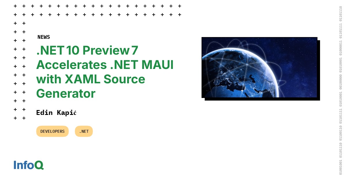 .NET 10 Preview 7 Accelerates .NET MAUI with XAML Source Generator - InfoQ