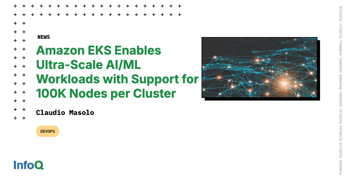 Amazon EKS Enables Ultra-Scale AI/ML Workloads with Support for 100K Nodes per Cluster - InfoQ