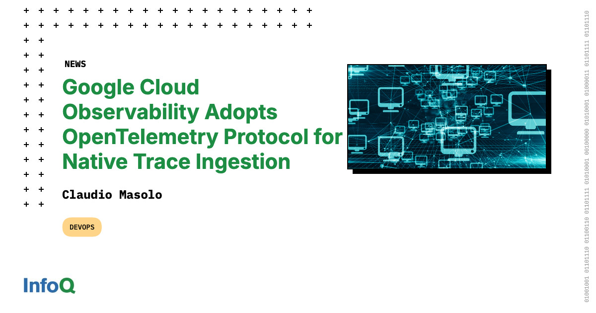 Google Cloud Observability Adopts OpenTelemetry Protocol for Native Trace Ingestion - InfoQ