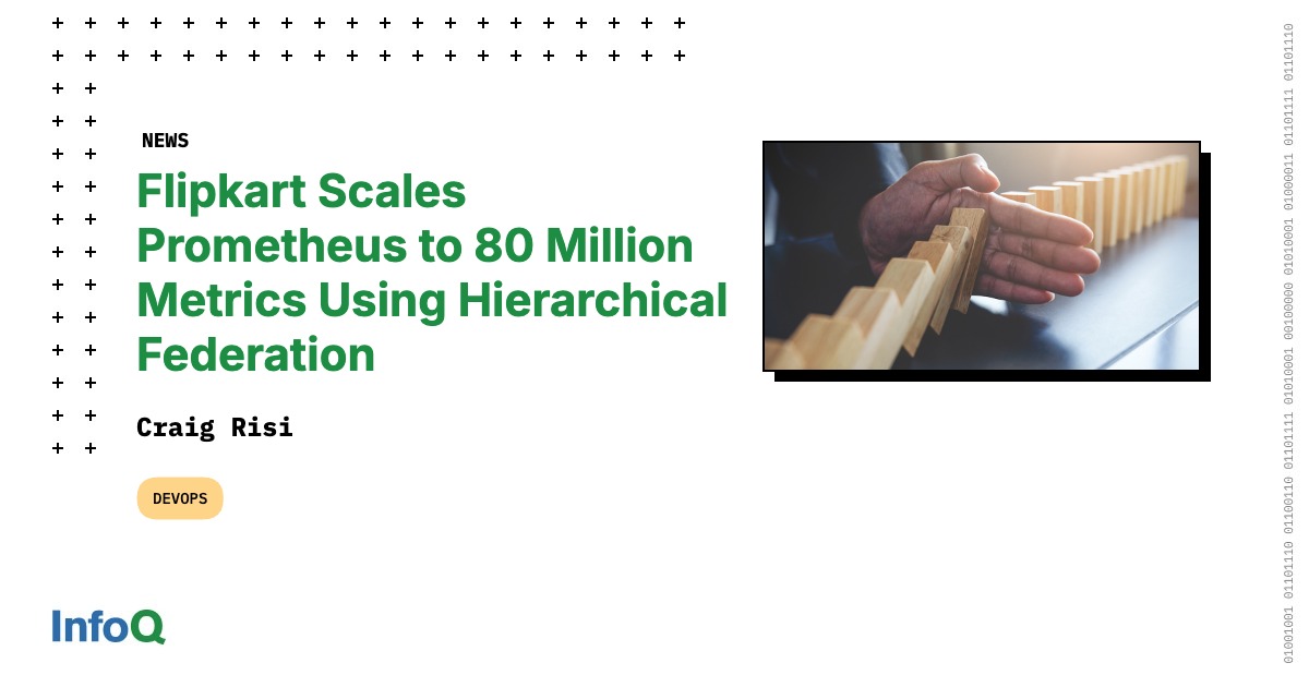 Flipkart Scales Prometheus to 80 Million Metrics Using Hierarchical Federation - InfoQ