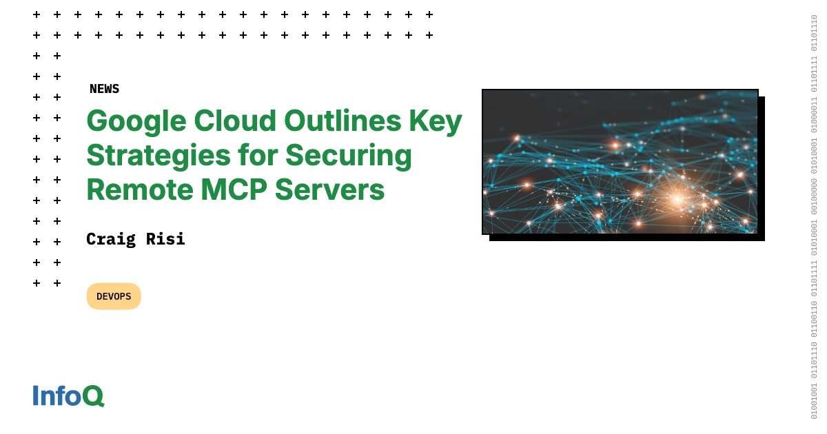 Google Cloud Outlines Key Strategies for Securing Remote MCP Servers - InfoQ