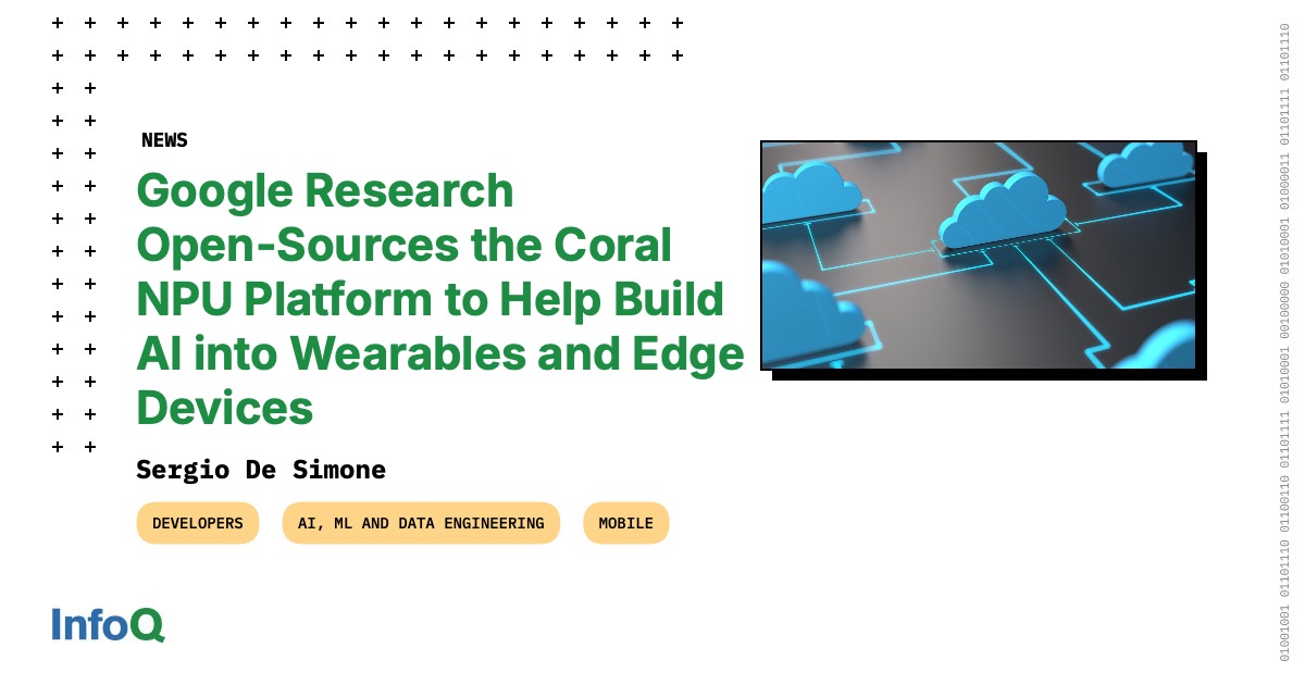 Google Research Open-Sources the Coral NPU Platform to Help Build AI into Wearables and Edge ...