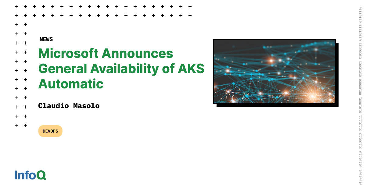 Microsoft Announces General Availability of AKS Automatic - InfoQ