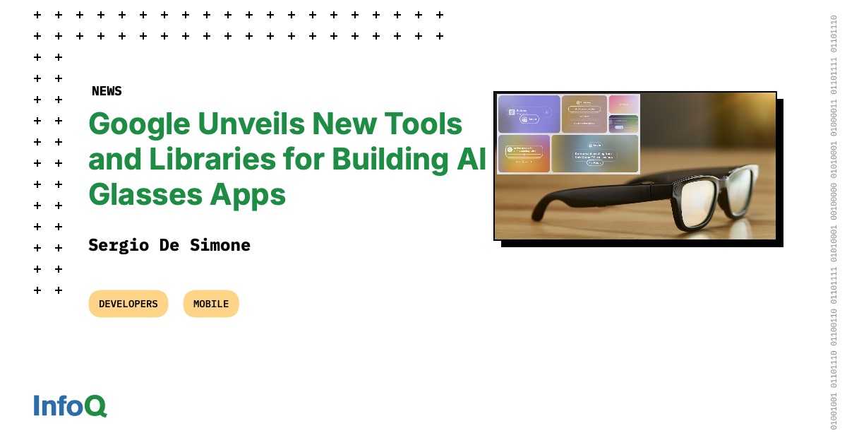 Google Unveils New Tools and Libraries for Building AI Glasses Apps - InfoQ