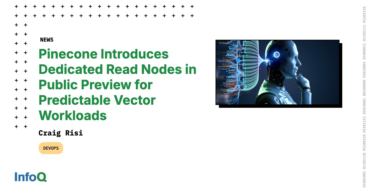 Pinecone Introduces Dedicated Read Nodes in Public Preview for Predictable Vector Workloads - InfoQ