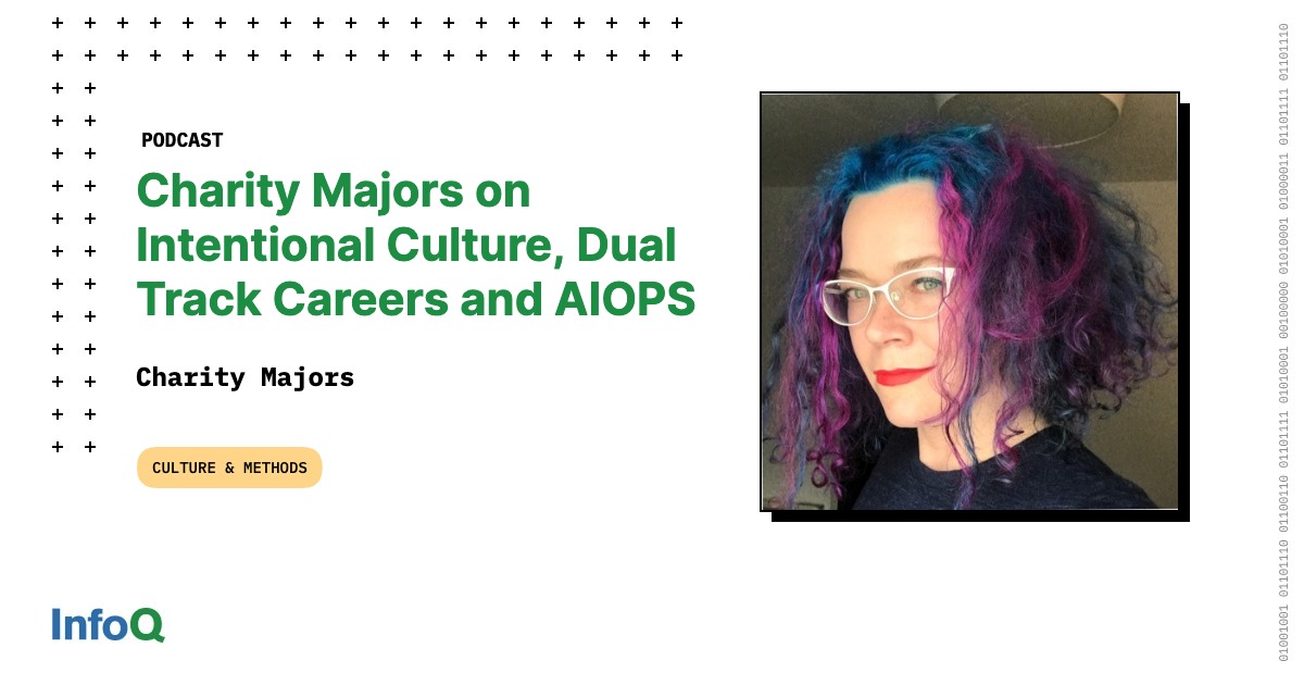 Charity Majors on Intentional Culture, Dual Track Careers and AIOPS - InfoQ