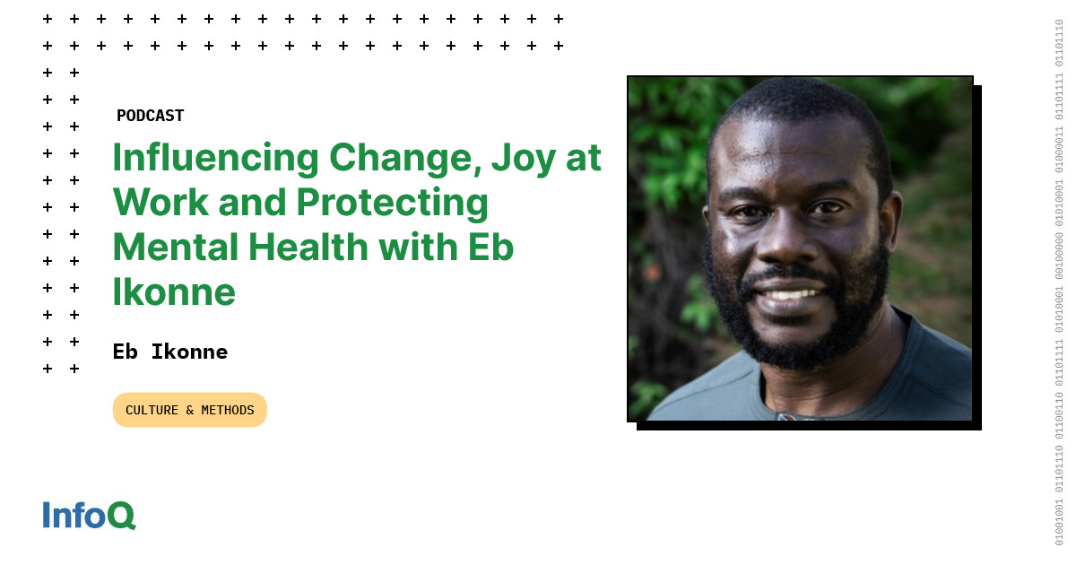 Influencing Change, Joy at Work and Protecting Mental Health with Eb Ikonne - InfoQ