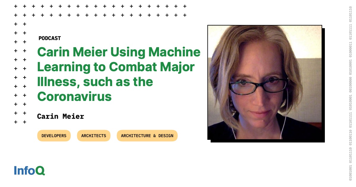Carin Meier Using Machine Learning to Combat Major Illnesses, Such as the Coronavirus - InfoQ
